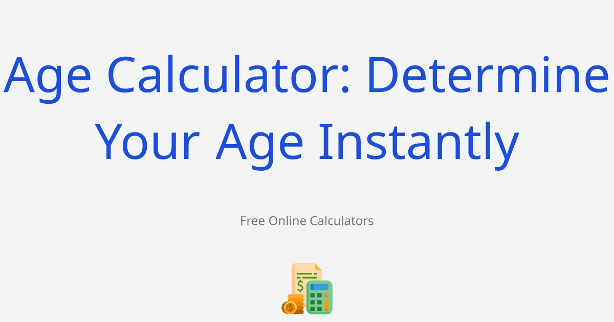 Age Calculator: Determine Your Age Instantly