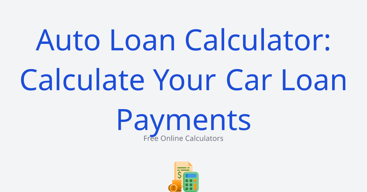 Auto Loan Calculator: Calculate Your Car Loan Payments