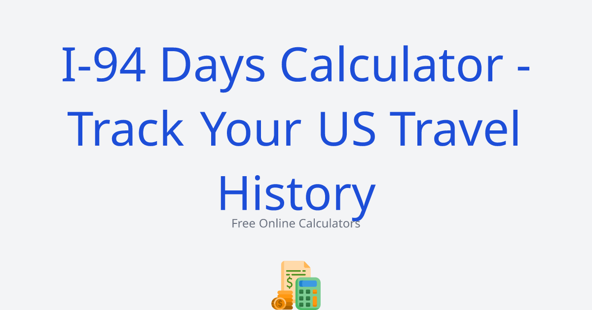 I-94 Days Calculator - Track Your US Travel History